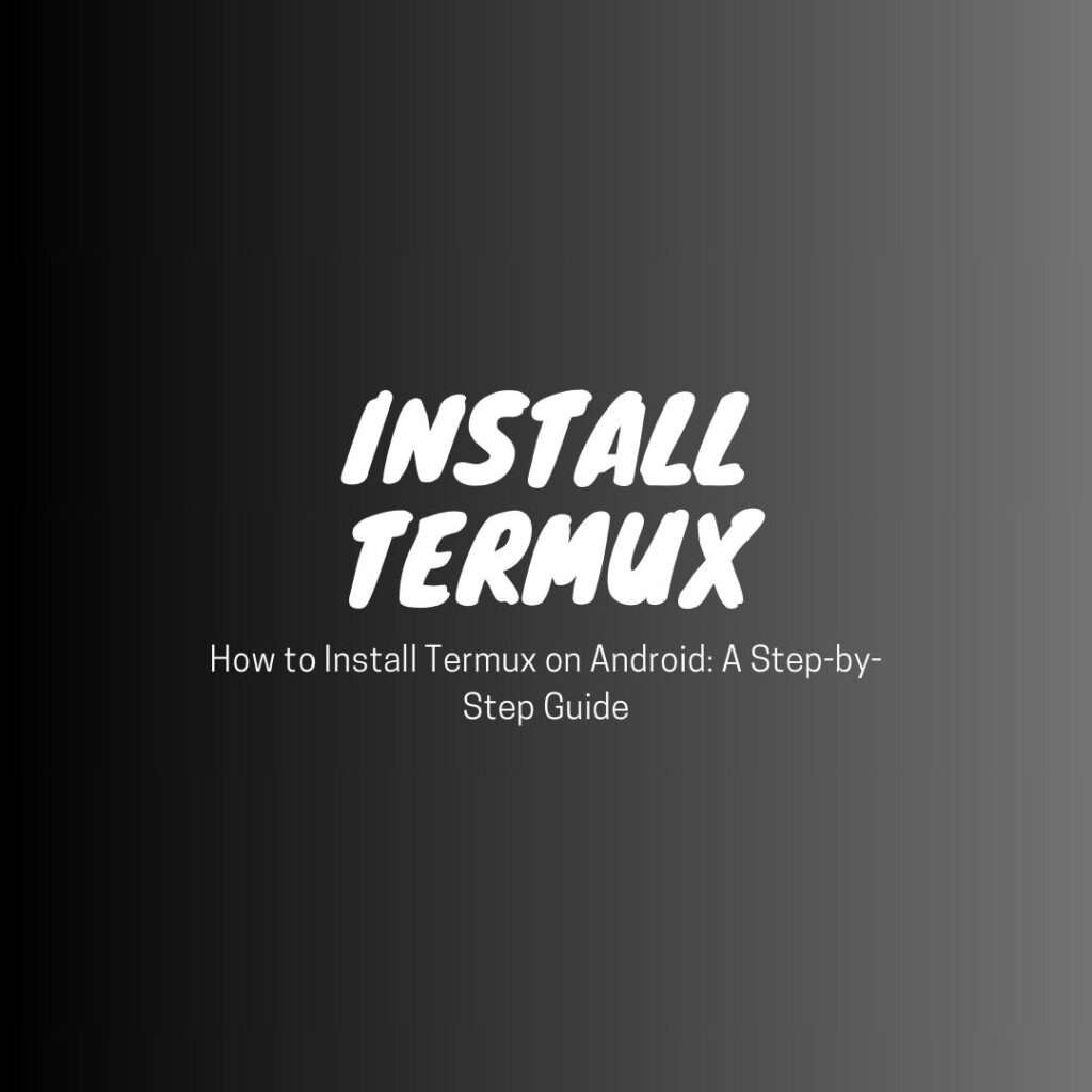How to Install Termux on Android: A Step-by-Step Guide
